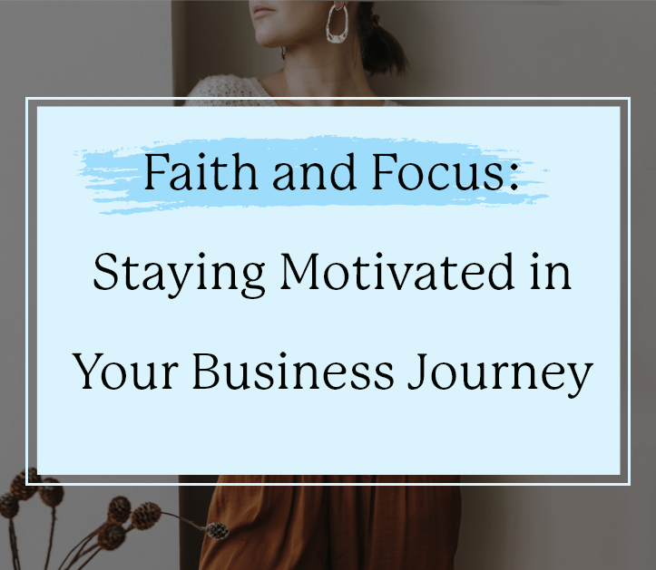 Faith and Focus: Staying Motivated in Your Business Journey