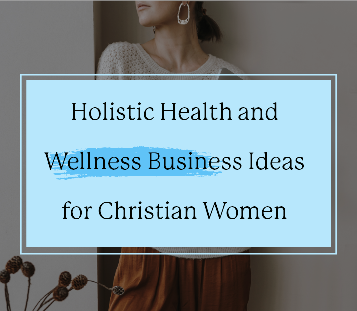Holistic Health and Wellness Business Ideas for Christian Women