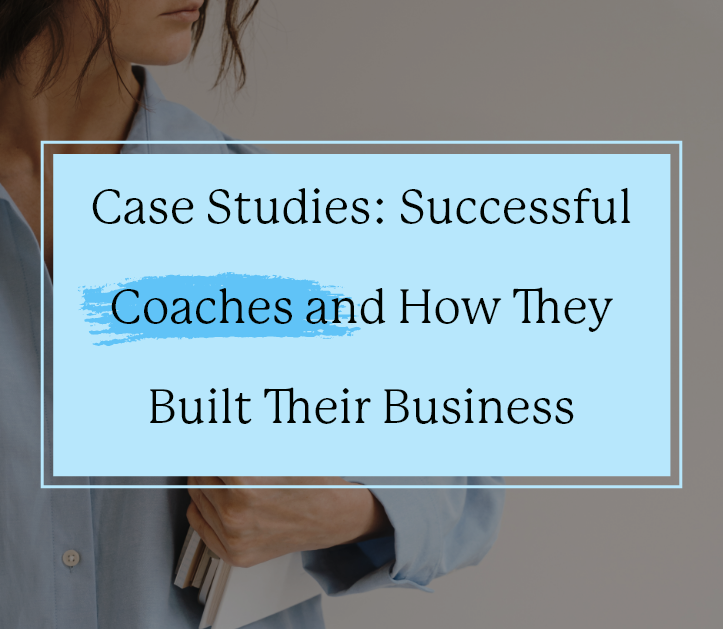 Case Studies: Successful Coaches and How They Built Their Business
