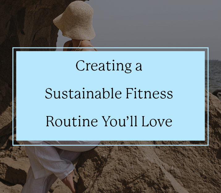 Creating a Sustainable Fitness Routine You’ll Love