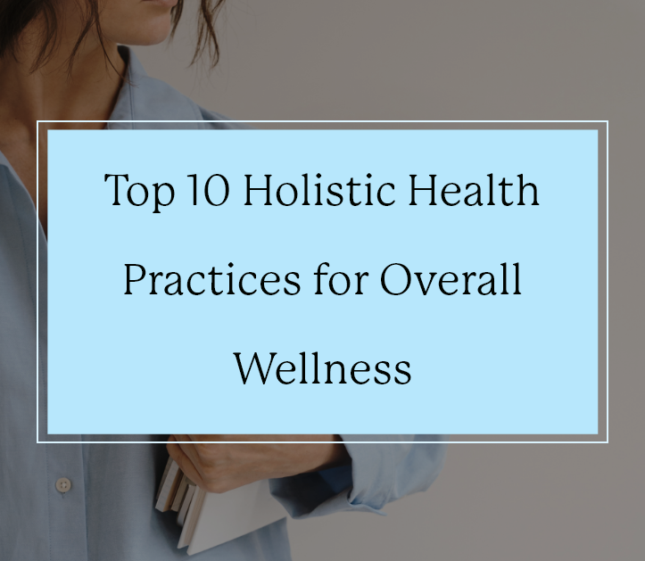 Top 10 Holistic Health Practices for Overall Wellness