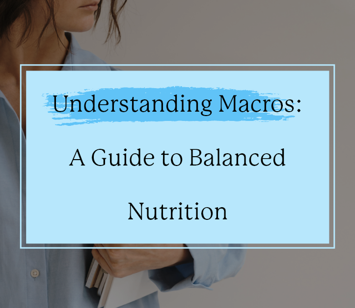 Understanding Macros: A Guide to Balanced Nutrition