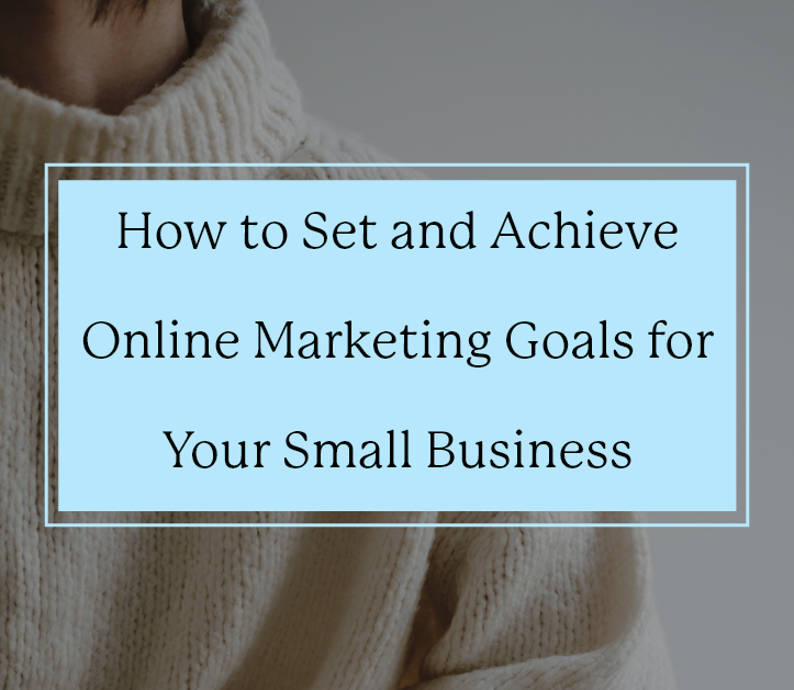 How to Set and Achieve Online Marketing Goals for Your Small Business