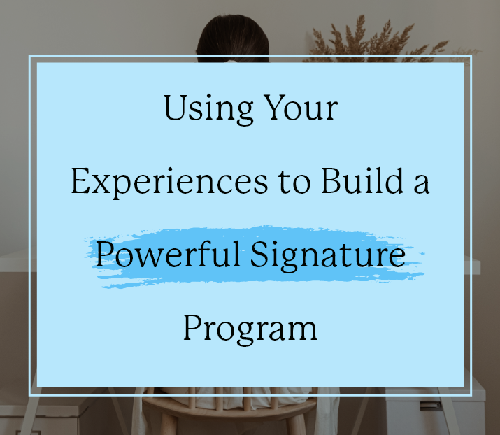 How to Use Your Experiences to Build a Powerful Signature Program (and Why It Matters)